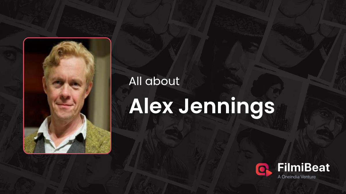 Alex Jennings Movies | Alex Jennings: Height, Age, Husband, Boyfriend ...