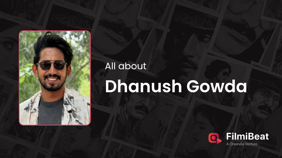 Dhanush Gowda Movies | Dhanush Gowda: Height, Age, Wife, Girlfriend, Biography - Filmibeat