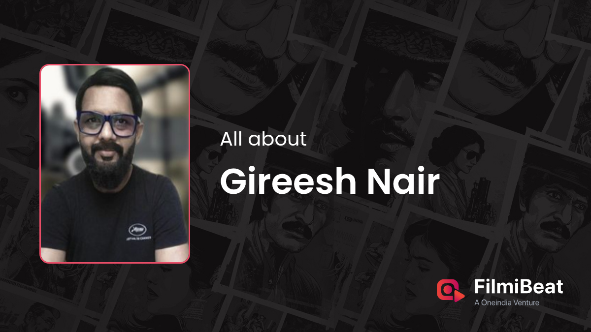Gireesh Nair Movies | Gireesh Nair: Height, Age, Wife, Girlfriend ...
