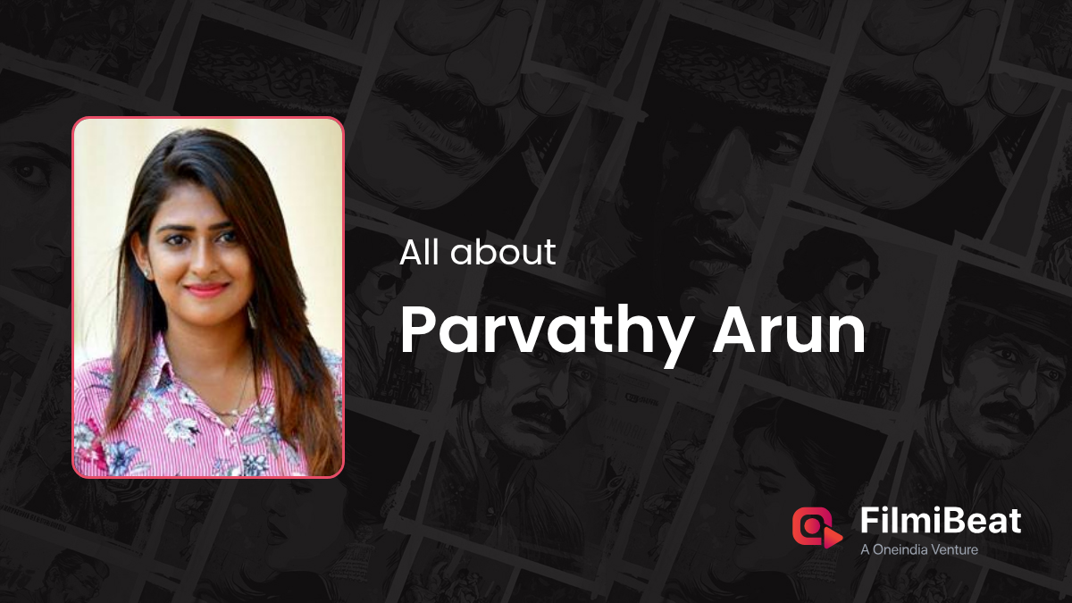 Parvathy Arun Movies | Parvathy Arun: Height, Age, Husband, Boyfriend ...