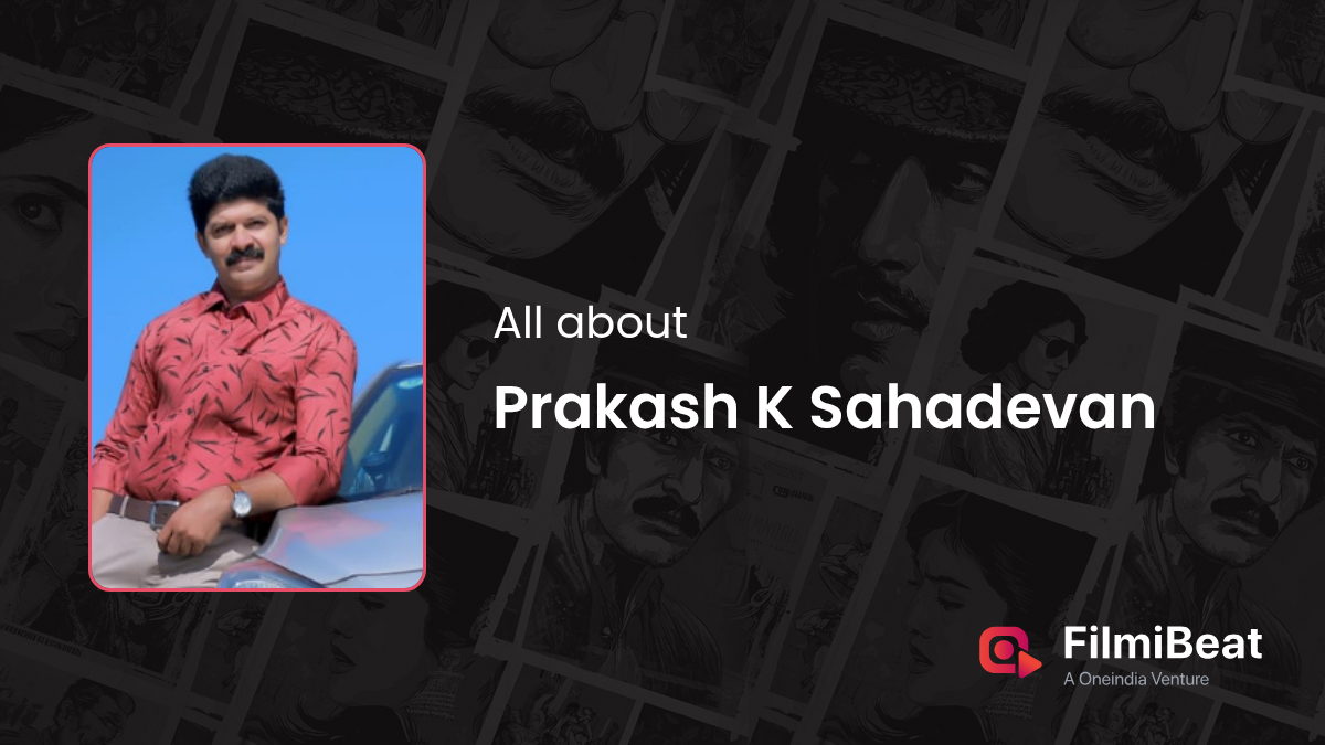 Prakash K Sahadevan Movies | Prakash K Sahadevan: Height, Age, Wife ...